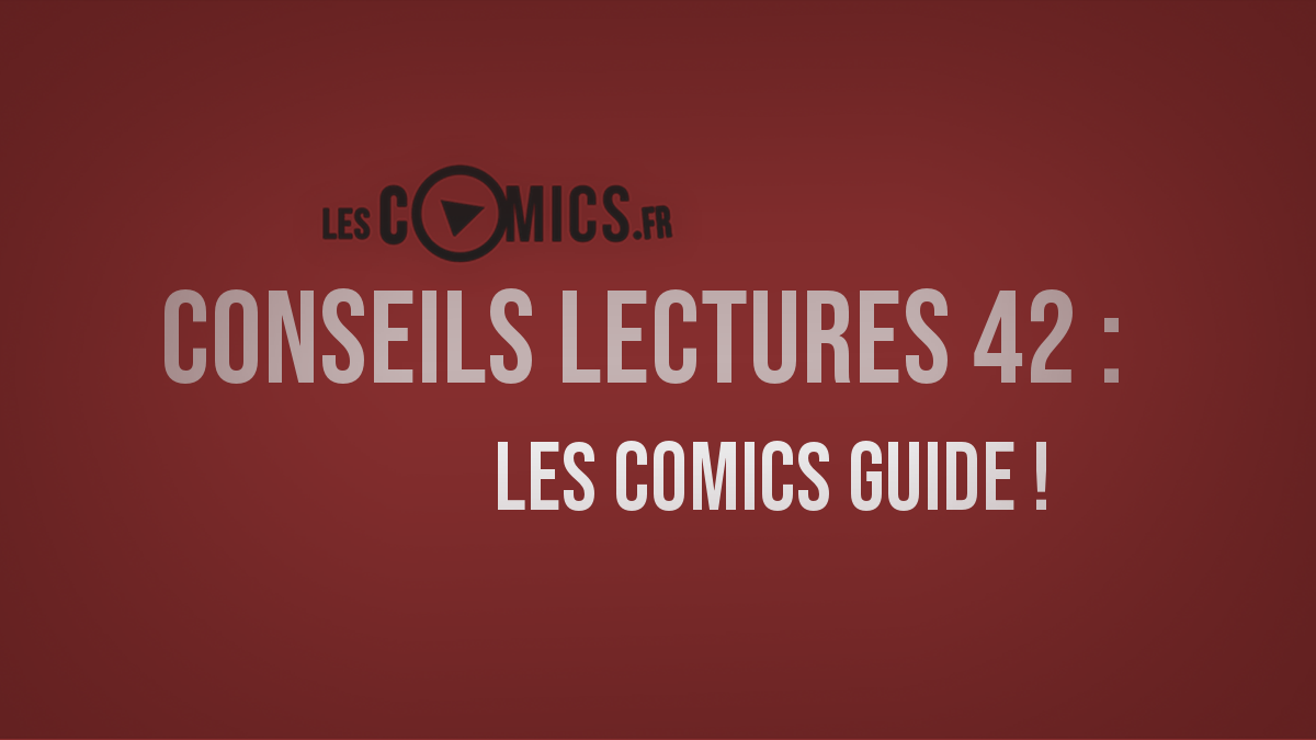 Conseils lecture comics 42 : Les comics guide - LesComics.fr