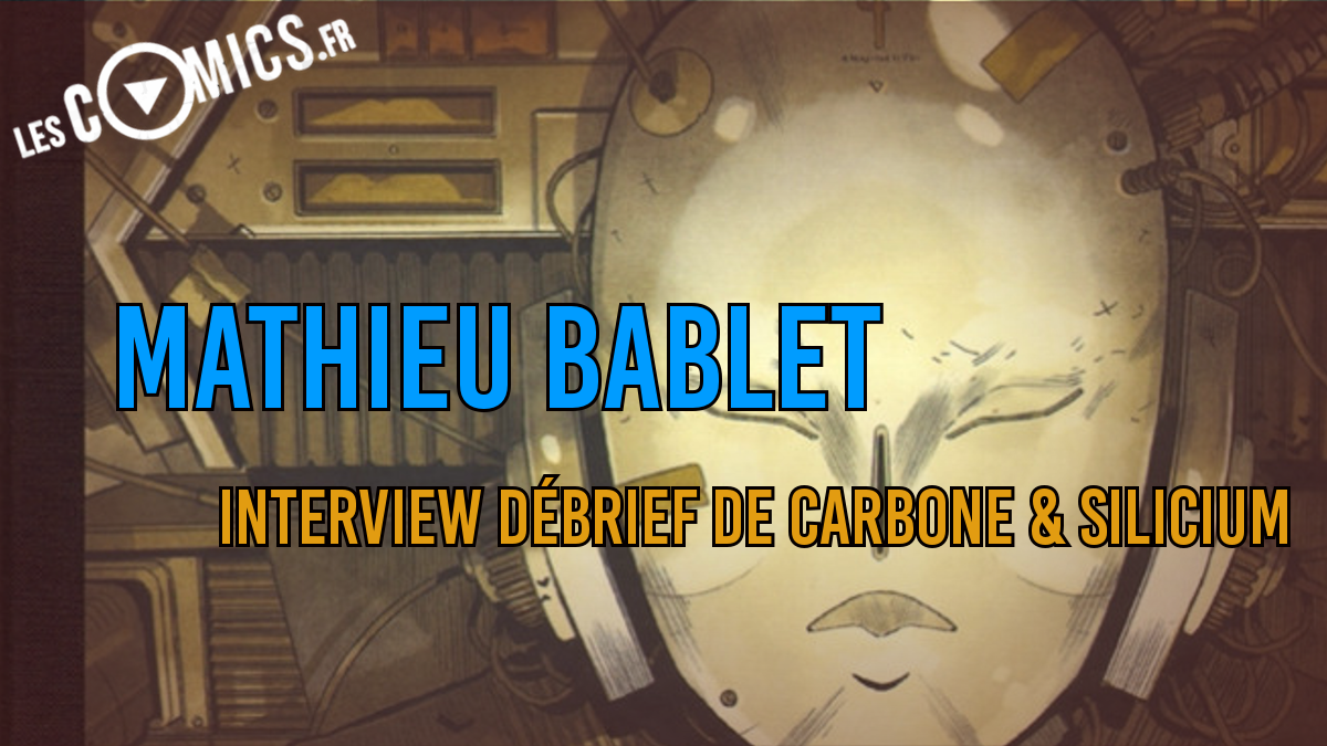 Mathieu Bablet en interview pour Carbone & Silicium ! - LesComics.fr