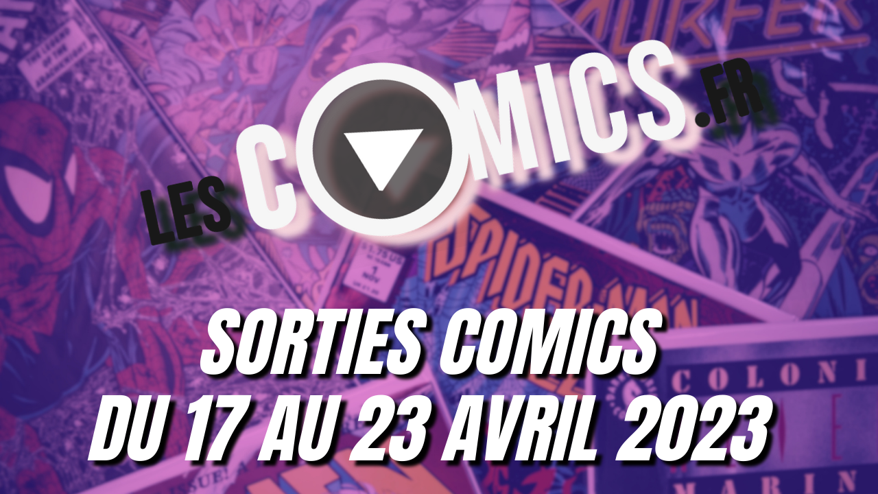 Planning des sorties comics VF du 17/04 au 23/04/2023 - LesComics.fr